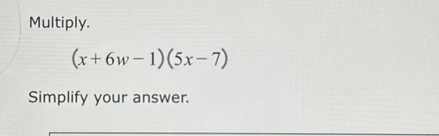 Solved Multiply.(x+6w-1)(5x-7)Simplify your answer. | Chegg.com