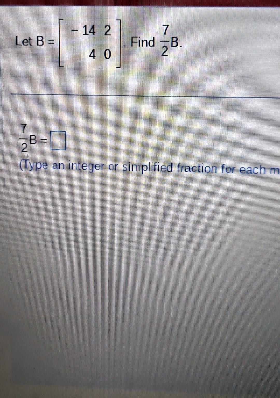 Solved Let B=[−14420]. Find 27B 27 B= (Type an integer or | Chegg.com