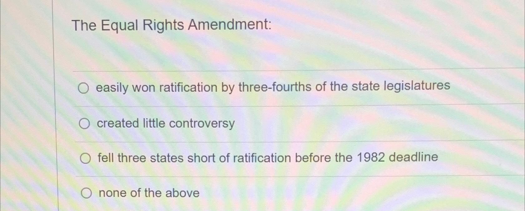Solved The Equal Rights Amendment:easily won ratification by | Chegg.com