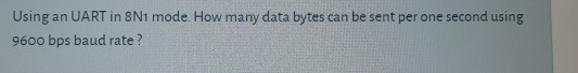 Solved Using an UART in 8N1 mode. How many data bytes can be | Chegg.com