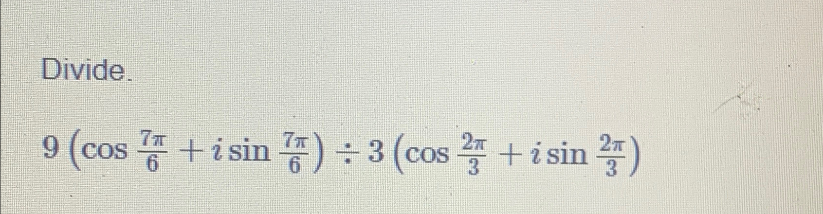 Solved Divide.9(cos(7π6)+isin(7π6))÷3(cos(2π3)+isin(2π3)) | Chegg.com