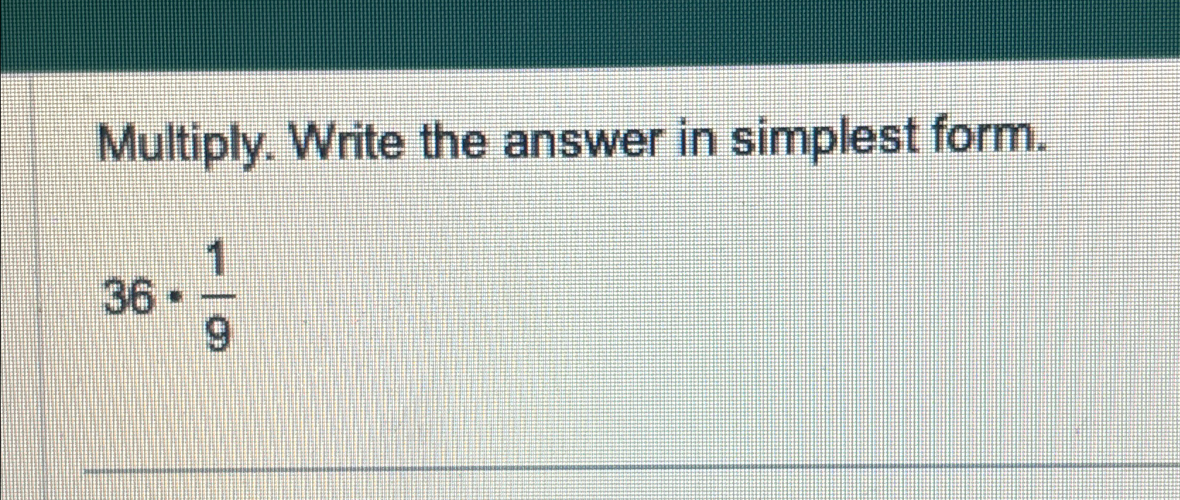 Solved Multiply. Write the answer in simplest form.36*19 | Chegg.com