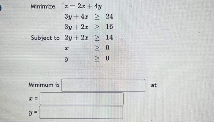 Solved Minimize z=2x+4y3y+4x≥243y+2x≥16 Subject to 2y+2x≥14 | Chegg.com