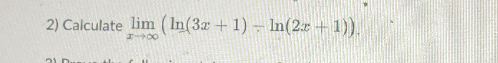 Solved Calculate limx→∞(ln(3x+1)-ln(2x+1)). | Chegg.com