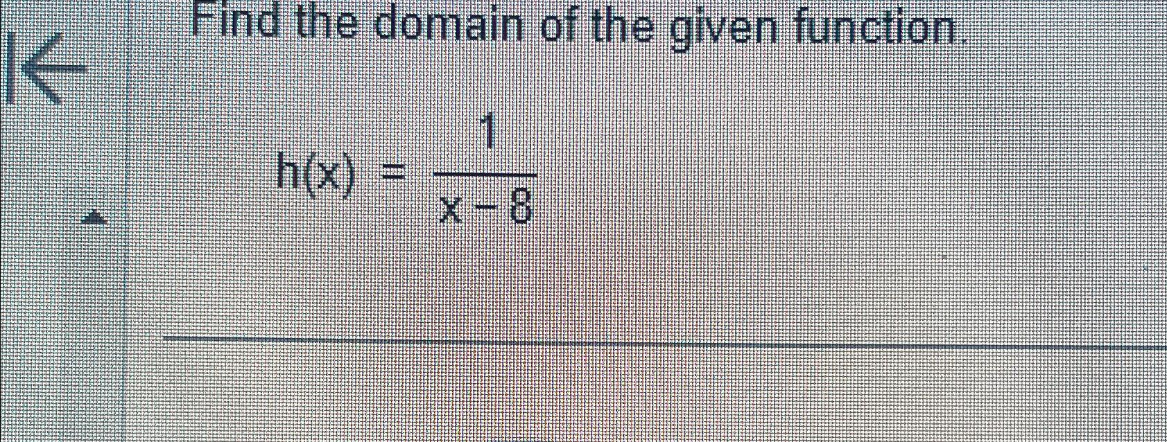 Solved Find the domain of the given function.h(x)=1x-8 | Chegg.com
