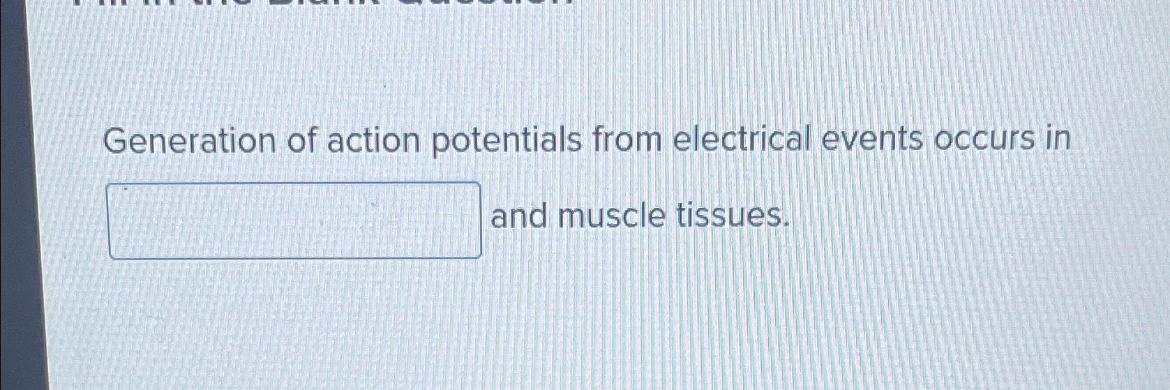 Solved Generation of action potentials from electrical | Chegg.com