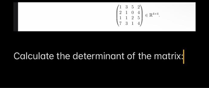 Solved ⎝⎛1217311350212454⎠⎞∈R4×4. Calculate the determinant | Chegg.com