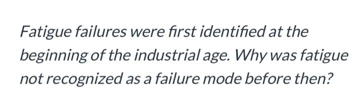 Solved Fatigue failures were first identified at the | Chegg.com