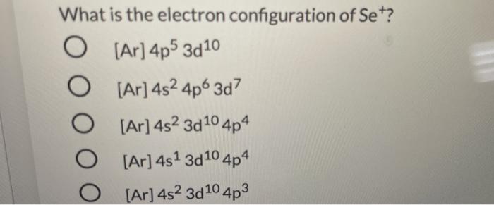 Solved What is the electron configuration of Set? O [Ar] 4p5 | Chegg.com