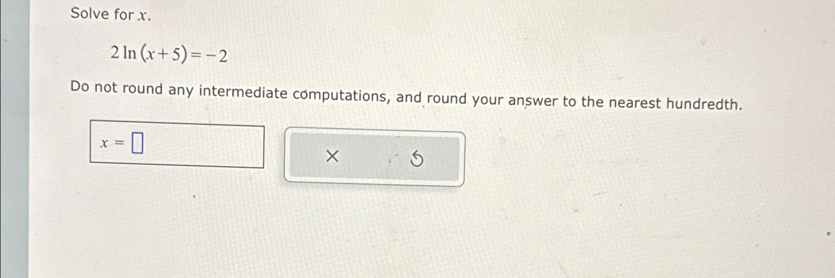 Solved Solve for x2ln(x+5)=-2Do not round any intermediate | Chegg.com