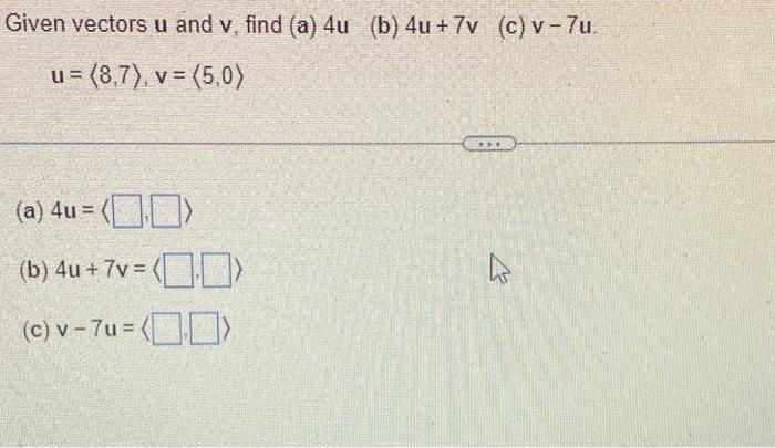 Solved Given vectors u and v, find (a) 4u (b) 4u+7v (c) v−7u | Chegg.com