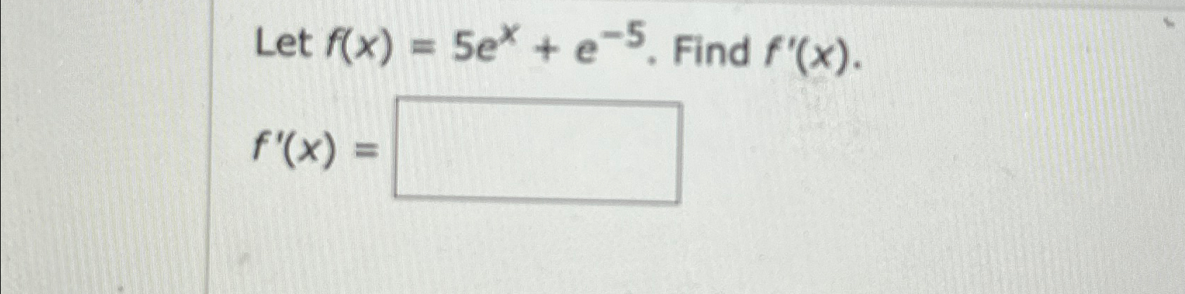 Solved Let f(x)=5ex+e-5. ﻿Find f'(x)f'(x)= | Chegg.com