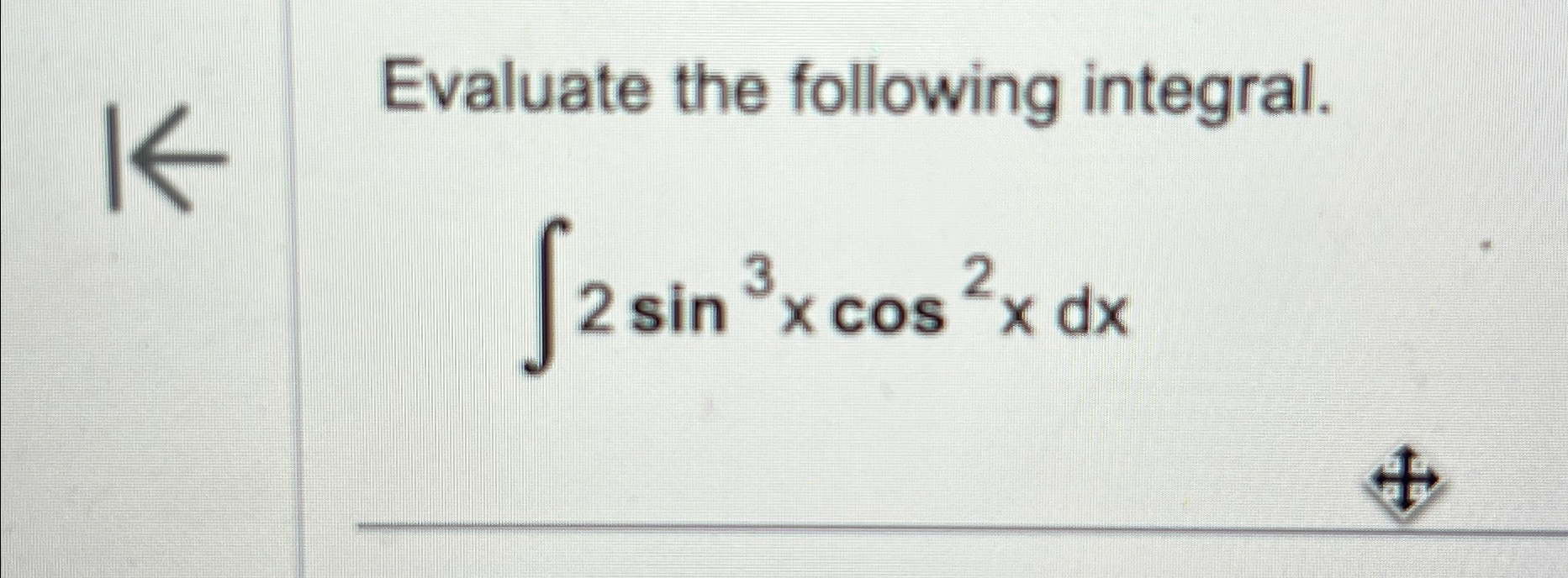 Solved Evaluate the following integral.∫﻿﻿2sin3xcos2xdx | Chegg.com
