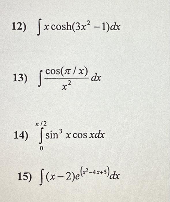 Solved 12) [x cosh(3x²-1)dx 13) ¡ cos(π/x) dx 2 X π/2 14) | Chegg.com