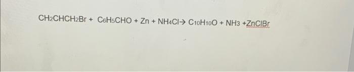 Solved CH2CHCH2Br + C6H5CHO + Zn + NH4CI→ C10H100 + NH3 | Chegg.com