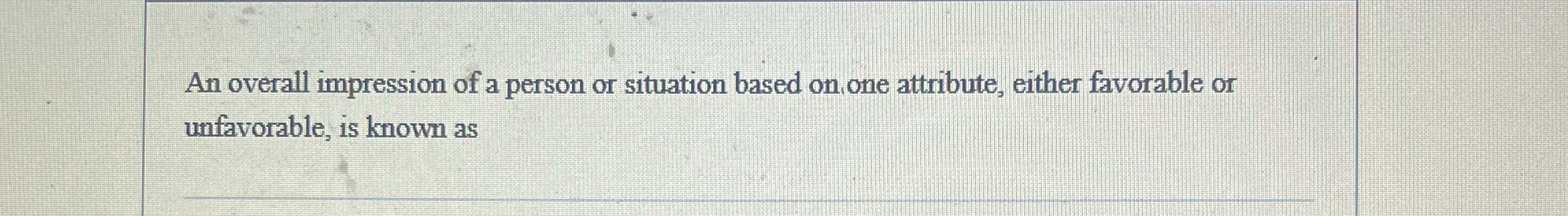 Solved An overall impression of a person or situation based | Chegg.com