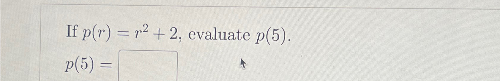Solved If p(r)=r2+2, ﻿evaluate p(5).p(5)= | Chegg.com