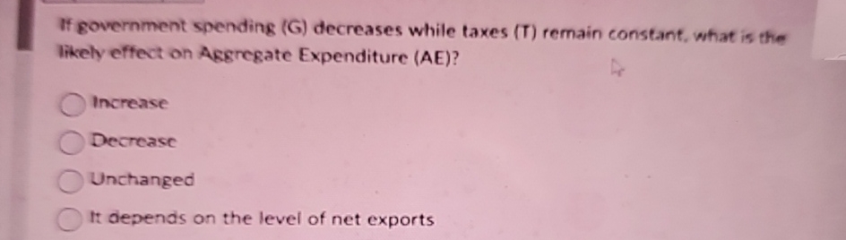 Solved If government spending (G) ﻿decreases while taxes (T) | Chegg.com
