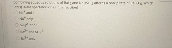 Solved Combining aqueous solutions of Bal 2 and Na 250 4 | Chegg.com
