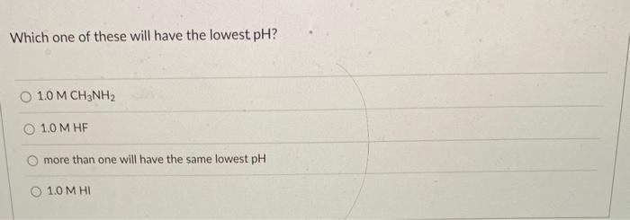 Solved Which one of these will have the lowest pH ? 1.0 | Chegg.com