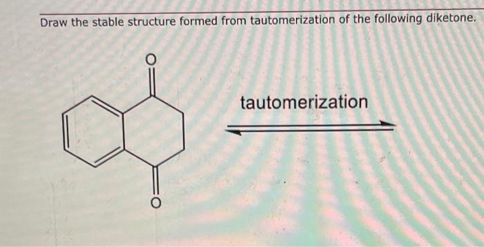 Solved Draw the stable structure formed from tautomerization | Chegg.com