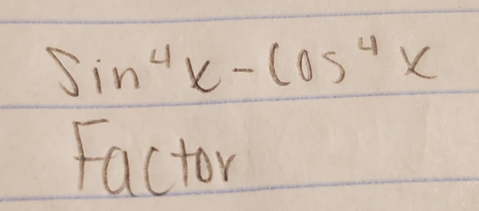 Solved sin4x−cos Factor | Chegg.com