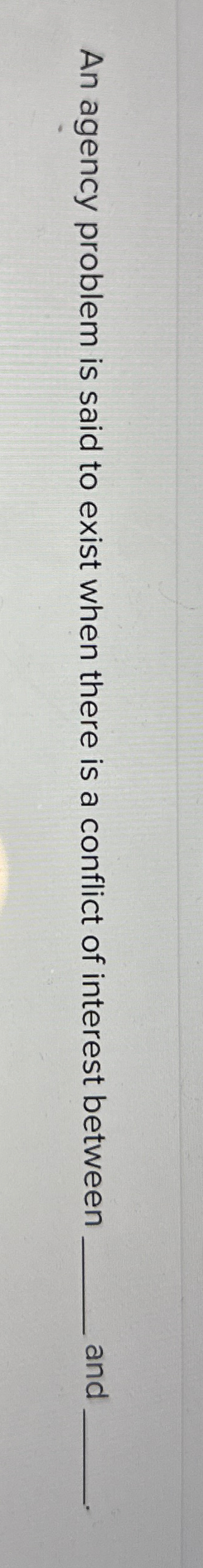 Solved An agency problem is said to exist when there is a | Chegg.com