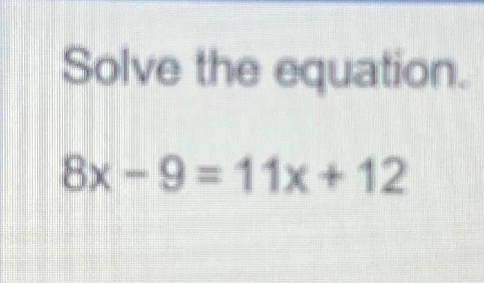 Solved Solve the equation. 8x−9=11x+12 | Chegg.com