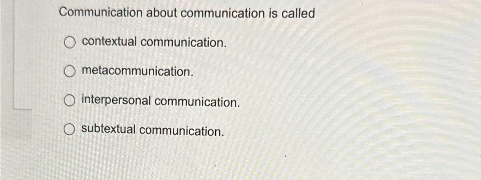 Solved Communication about communication is calledcontextual | Chegg.com