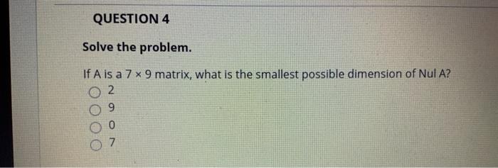 Solved QUESTION 4 Solve the problem. If A is a 7 x 9 matrix, | Chegg.com