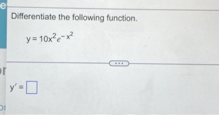 Solved Differentiate the following function. y=10x2e−x2 y′= | Chegg.com