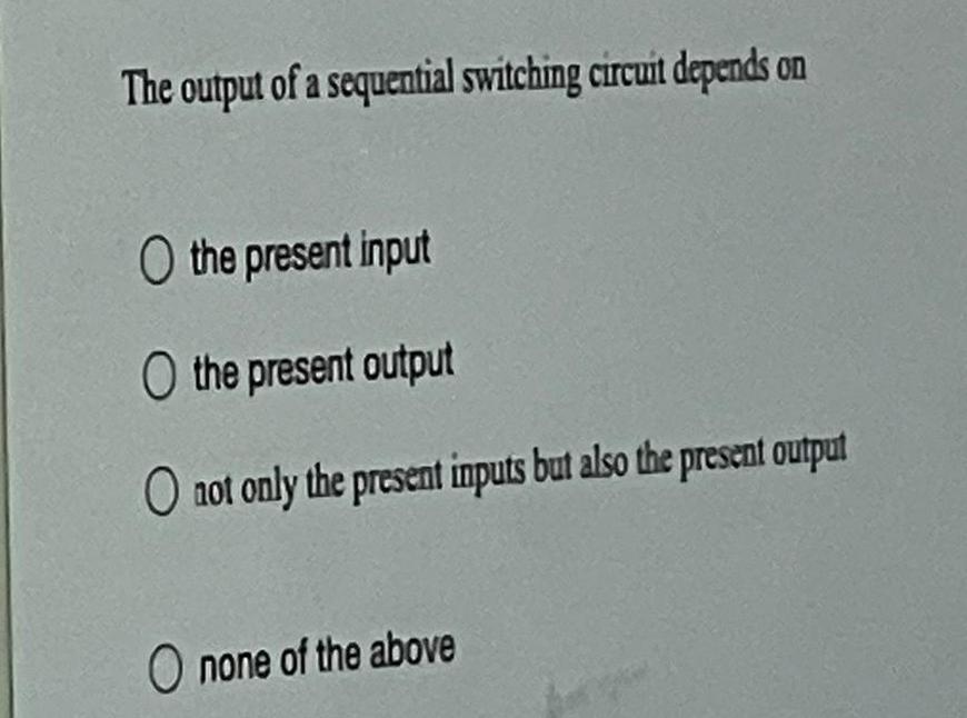 Solved The output of a sequential switching circuit depends | Chegg.com