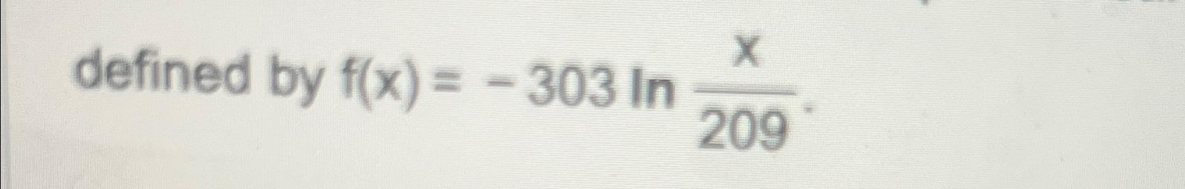 Solved defined by f(x)=-303lnx209. | Chegg.com