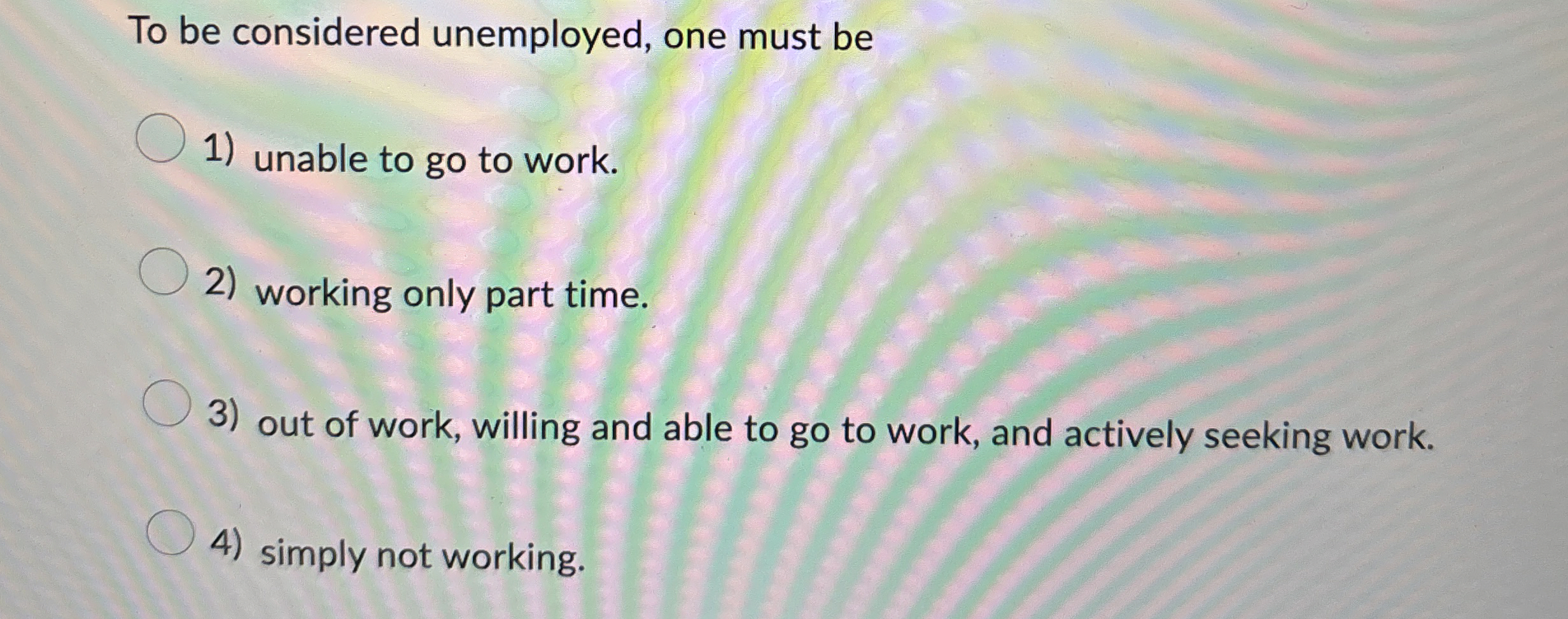 Solved To be considered unemployed, one must beunable to go | Chegg.com