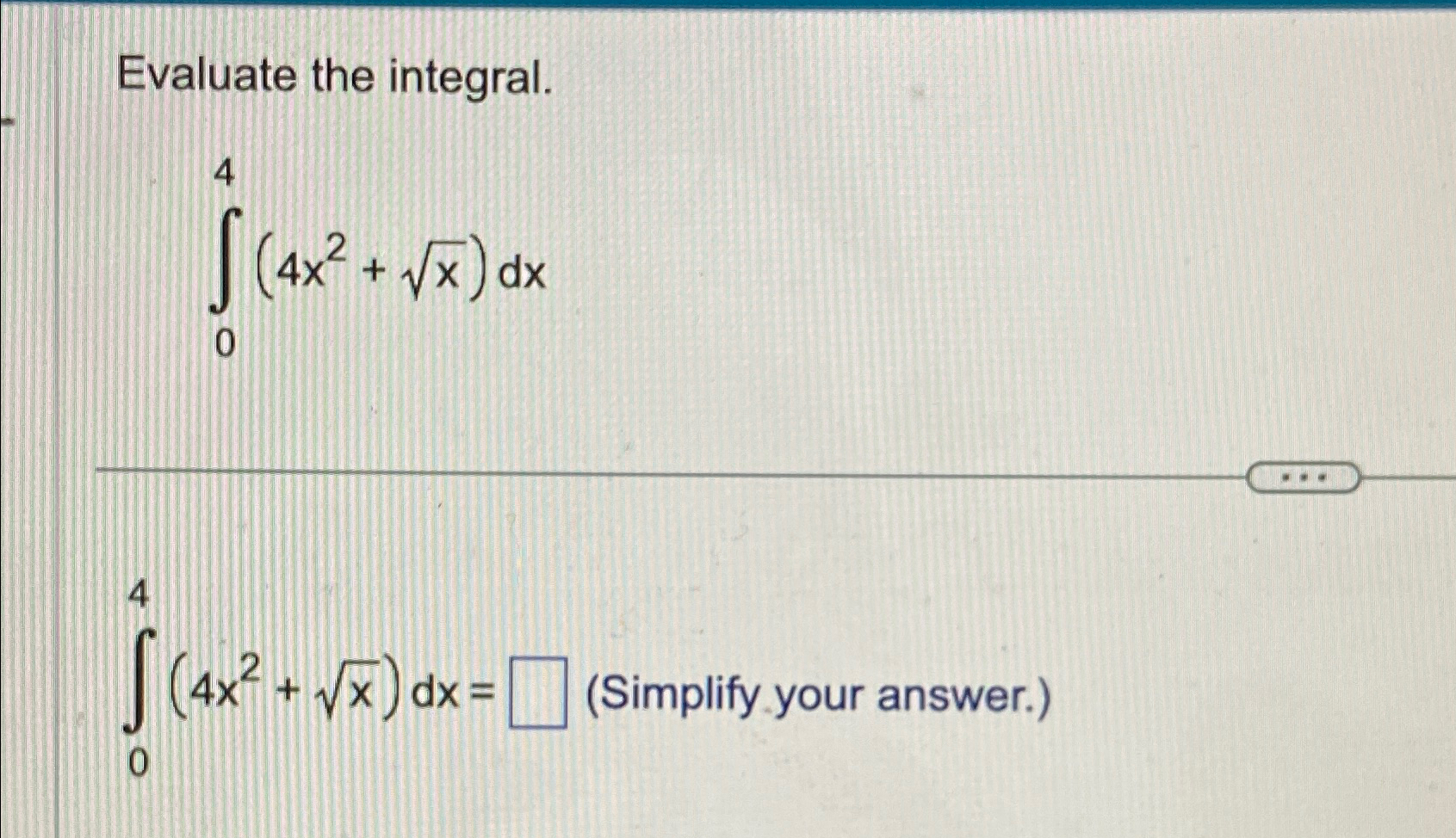 Solved Evaluate the integral.∫04(4x2+x2)dx(Simplify your | Chegg.com