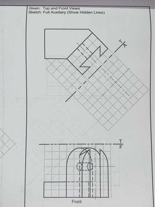 Solved Given: Top and Front Views Sketch: Full Auxiliary | Chegg.com