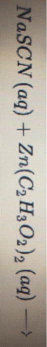 Solved NaSCN (aq) + Zn(C2H302)2 (aq) --> | Chegg.com