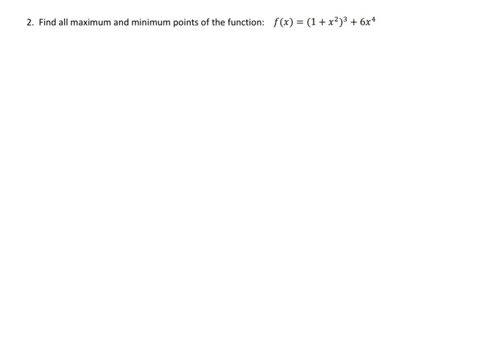 Solved 2. Find all maximum and minimum points of the | Chegg.com