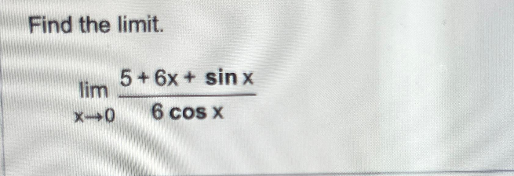 Solved Find the limit.limx→05+6x+sinx6cosx | Chegg.com