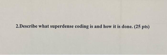 Solved 2.Describe what superdense coding is and how it is | Chegg.com