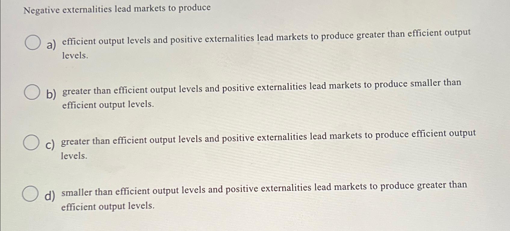 Solved Negative externalities lead markets to producea) | Chegg.com