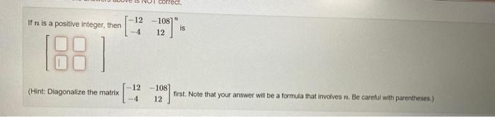 Solved If n is a positive integer, then [−12−4−10812]n is | Chegg.com