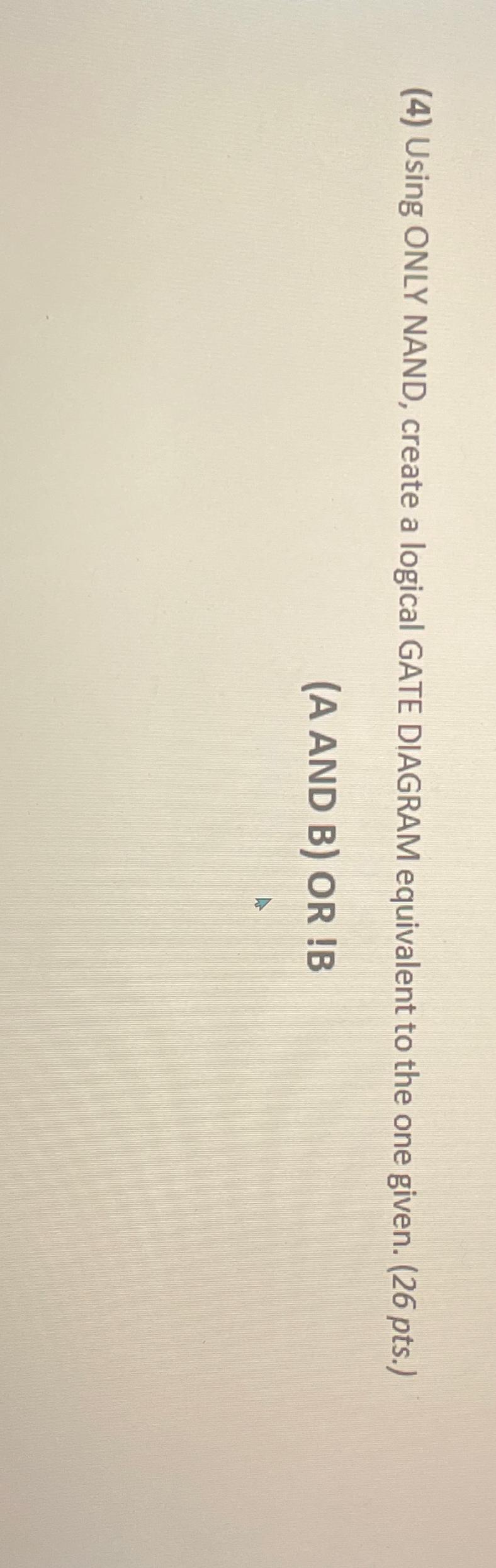Solved (4) ﻿Using ONLY NAND, create a logical GATE DIAGRAM | Chegg.com