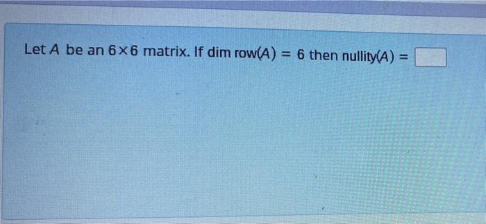Solved Let A be an 6x6 matrix. If dim row(A) = 6 then | Chegg.com