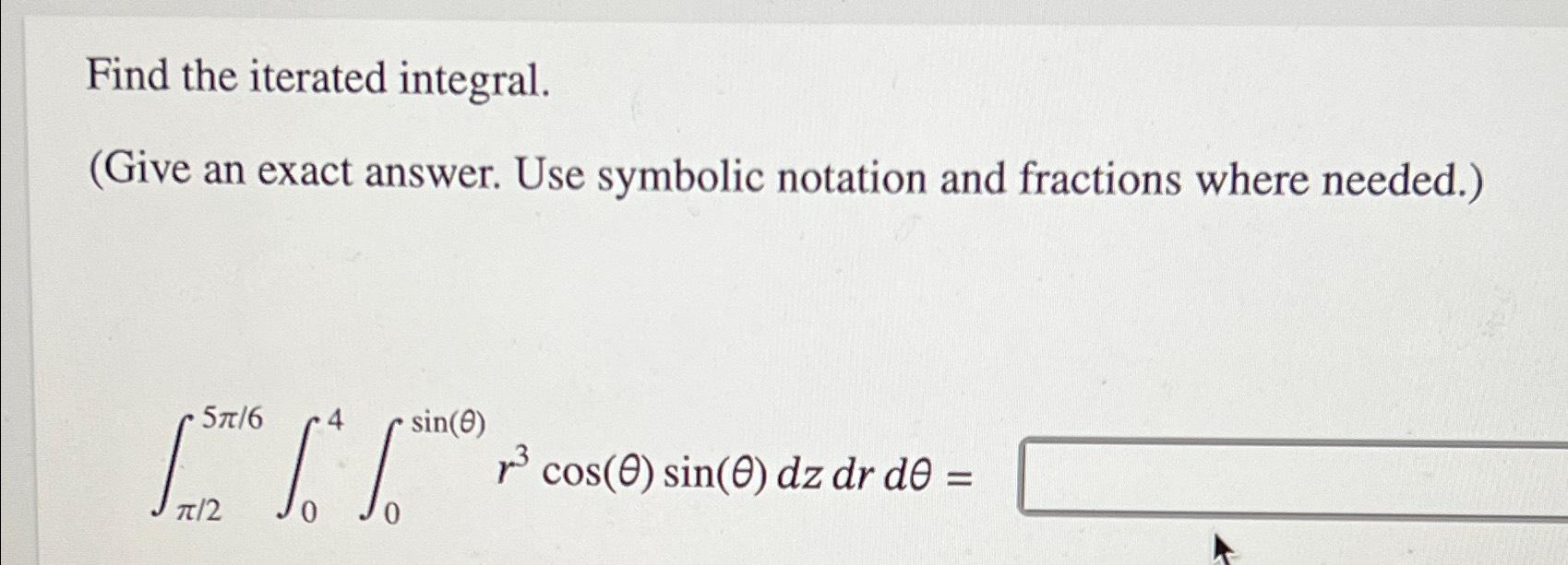 Solved Find the iterated integral.(Give an exact answer. Use | Chegg.com