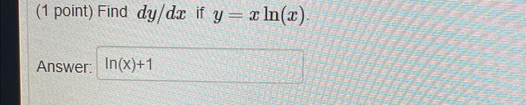 Solved (1 ﻿point) ﻿Find dydx ﻿if y=xln(x)Answer: ln(x)+1 | Chegg.com