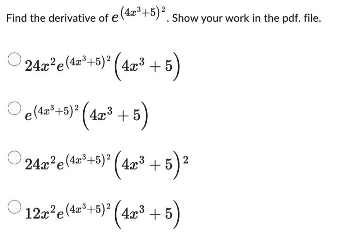 Solved Find the derivative of e(4x3+5)2. Show your work in | Chegg.com
