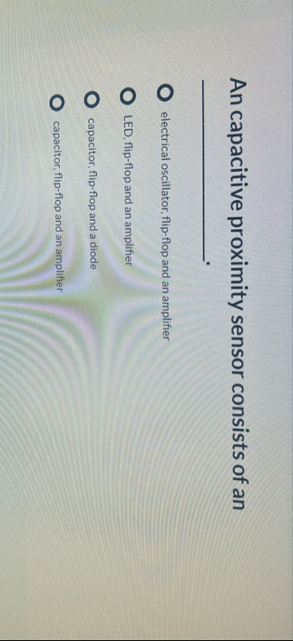 Solved An capacitive proximity sensor consists of | Chegg.com