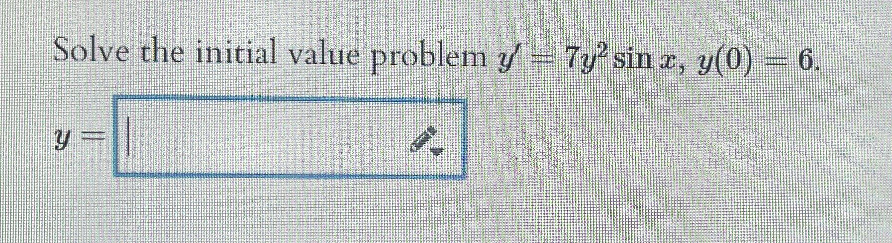 Solved Solve the initial value problem y'=7y2sinx,y(0)=6y= | Chegg.com