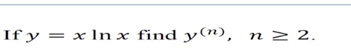 Solved If y=xlnx find y(n),n≥2. | Chegg.com